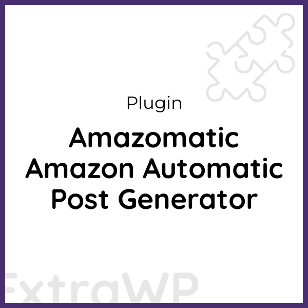 Amazomatic Amazon Automatic Post Generator » ExtraWP
